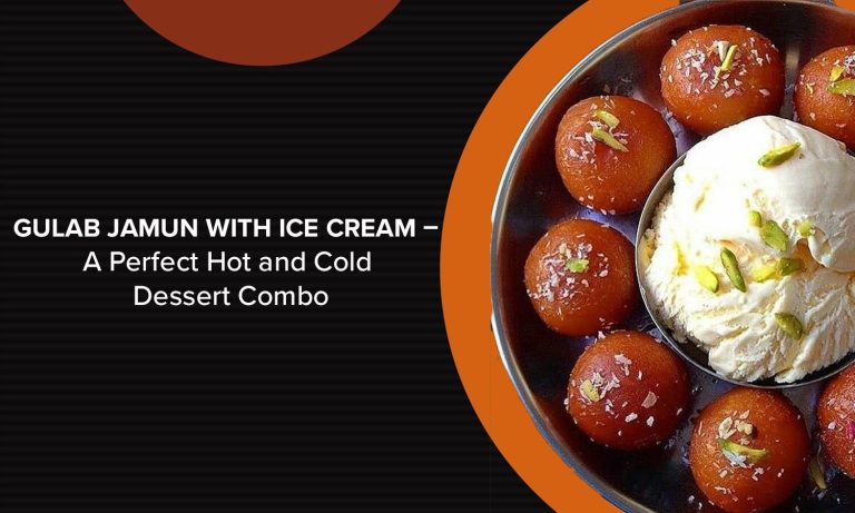 Gulab Jamun with Ice Cream: A Hot and Cold Dessert Delight
